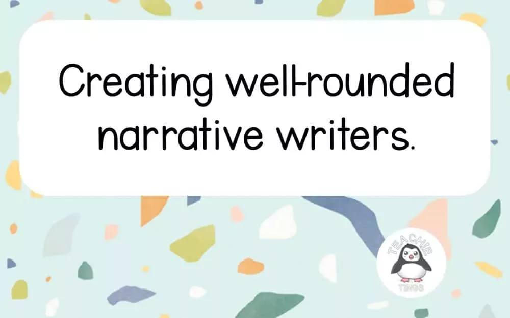Creating Well-rounded Narrative Writers — Teachie Tings