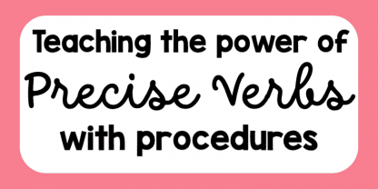 Teaching The Power Of Precise Verbs With Procedures — Teachie Tings